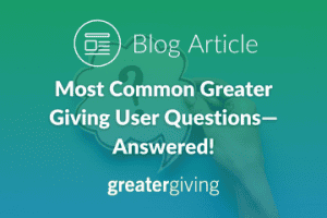Most Common User Questions—Answered! - Greater Giving Blog